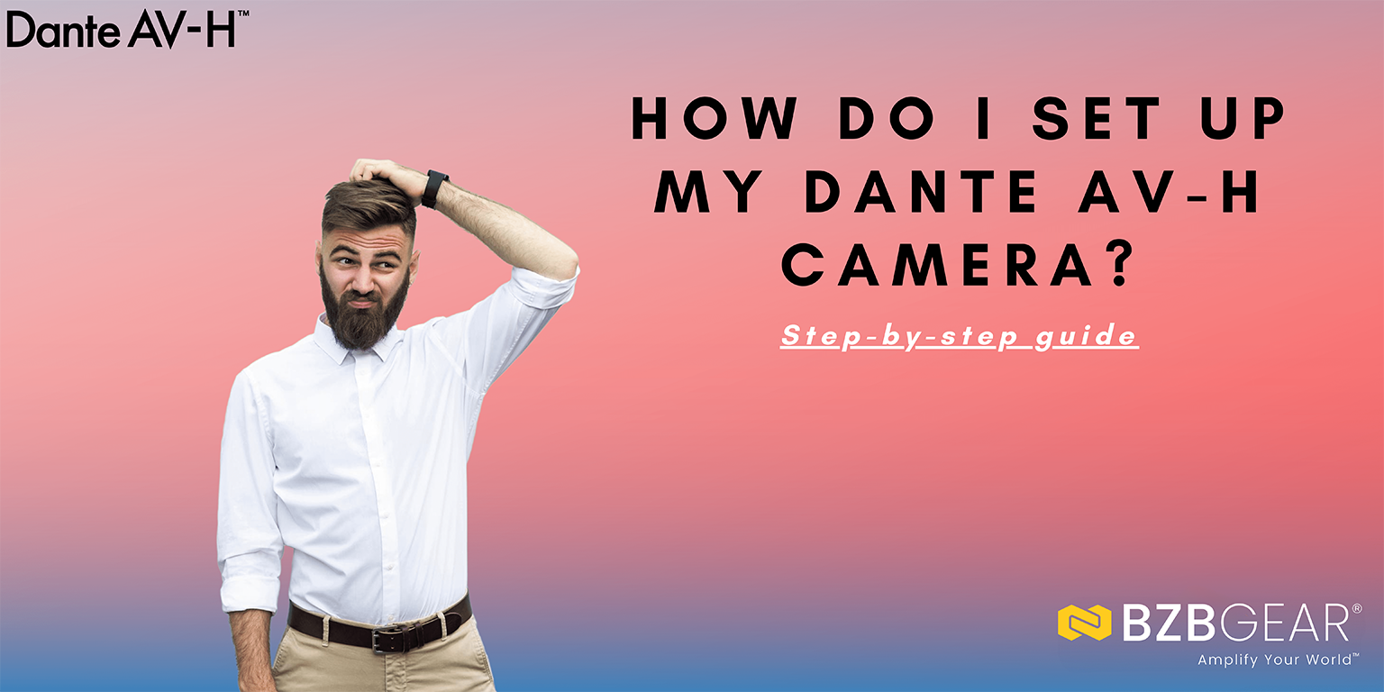 A Step-by-Step Guide to Setting Up a Dante AV-H Camera | Bzbgear